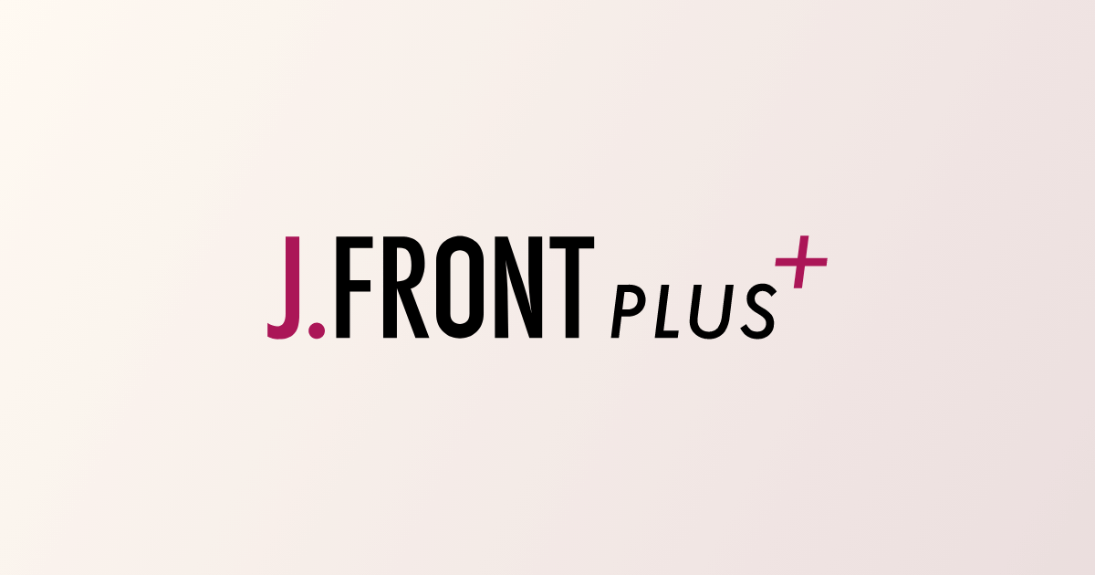 J.FRONT PLUS｜J．フロント リテイリング株式会社公式オウンドメディア